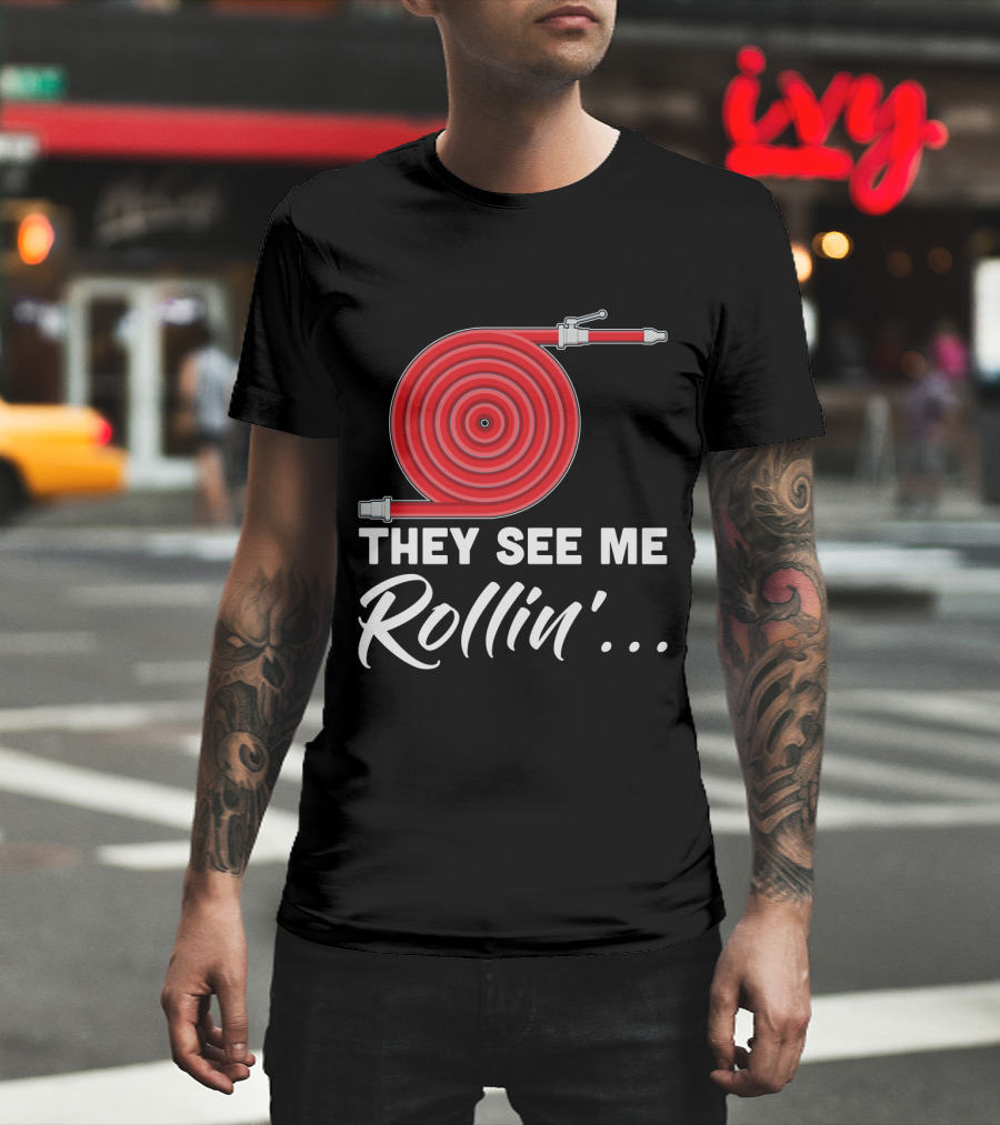They See Me Rollin' Fire Hose Pun T-Shirt