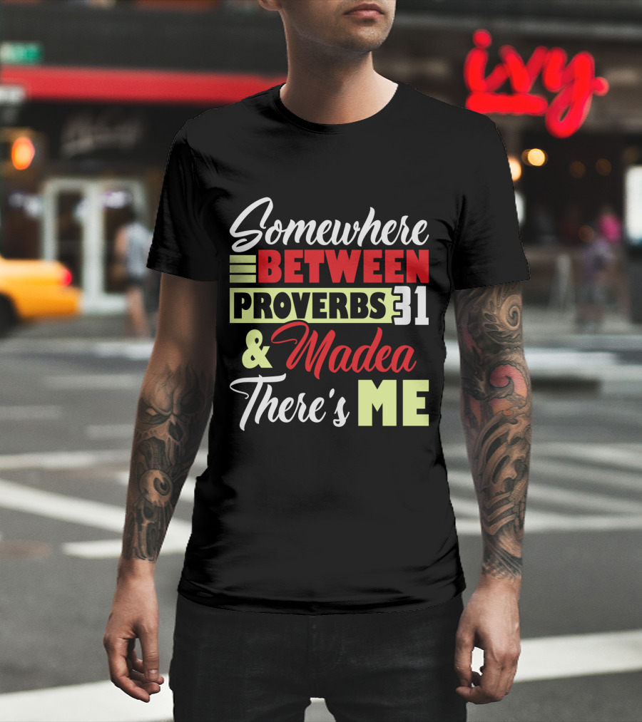 Somewhere Between Proverbs 31 And Madea There's Me T-Shirt
