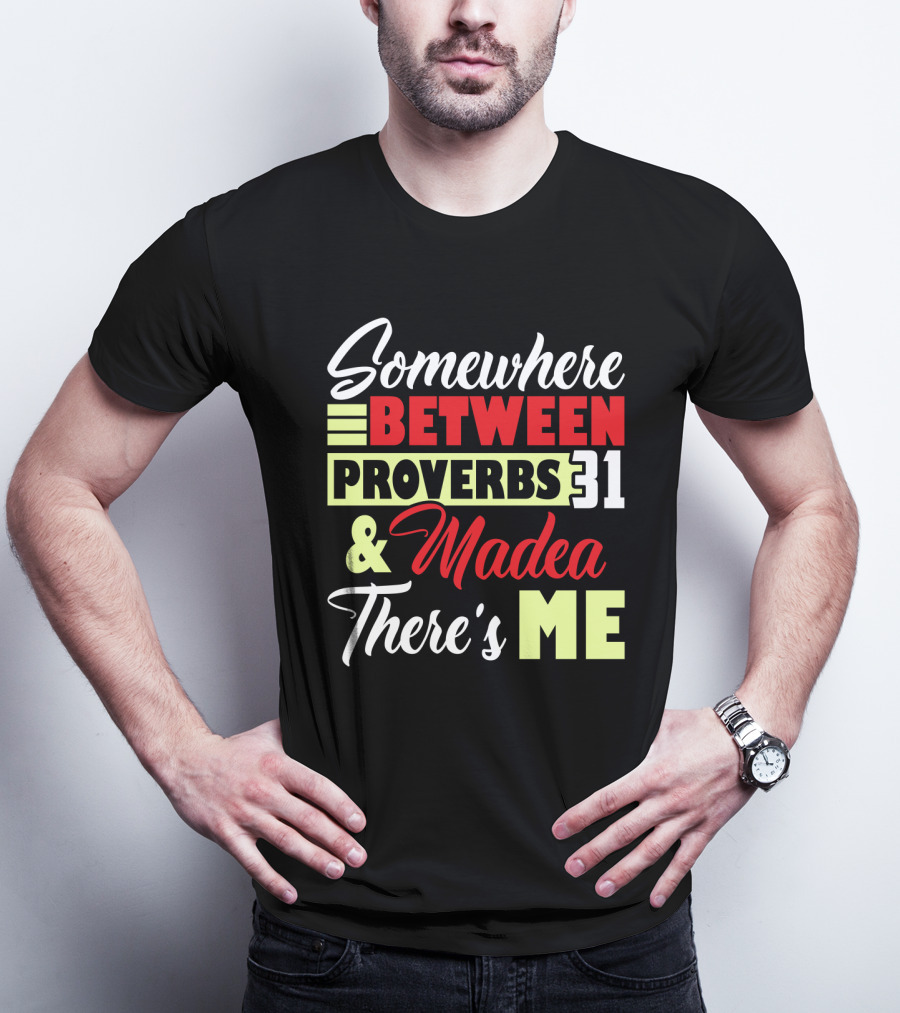 Somewhere Between Proverbs 31 And Madea There's Me T-Shirt