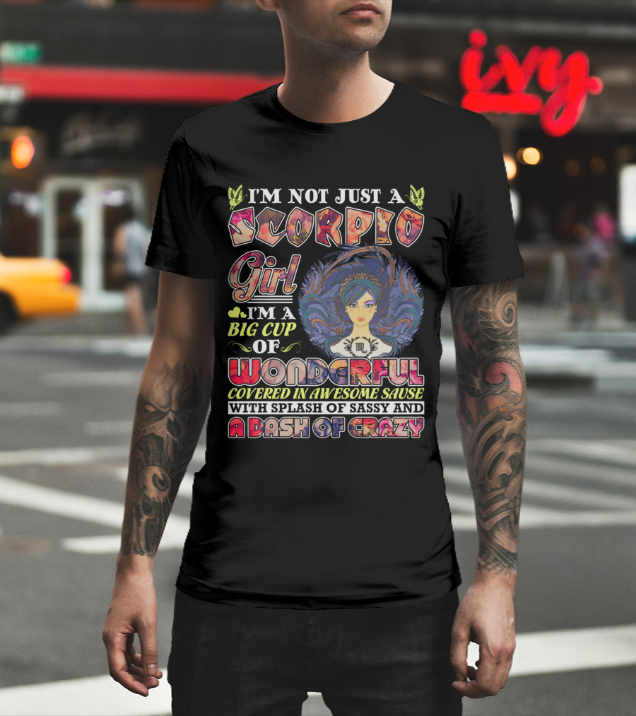 I'm Not Just A Scorpio Girl I'm A Big Cup Of Wonderful Covered In Awesome Sauce With Splash Of Sassy And A Dash Of Crazy T-Shirt