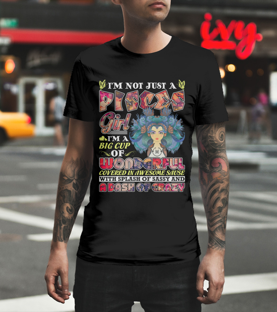 I'm Not Just A Pisces Girl Big Cup Of Wonderful Covered In Awesome Sauce With Splash Of Sassy And A Dash Of Crazy T-Shirt