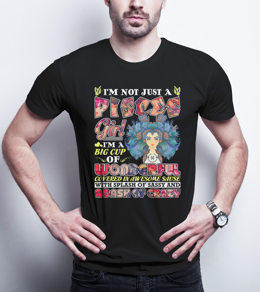 I'm Not Just A Pisces Girl Big Cup Of Wonderful Covered In Awesome Sauce With Splash Of Sassy And A Dash Of Crazy T-Shirt