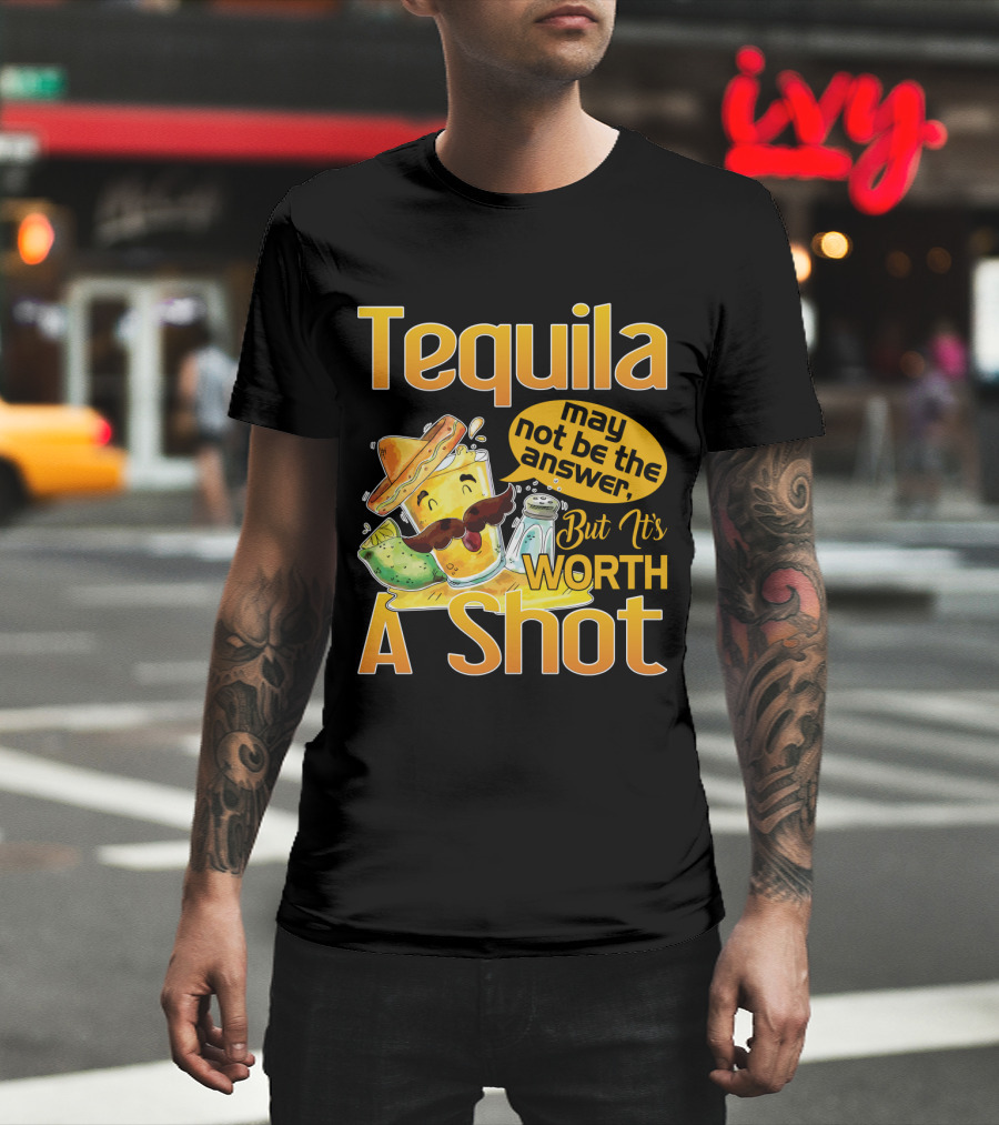 Tequila May Not Be The Answer But It's Worth A Shot Fiesta Fun T-Shirt