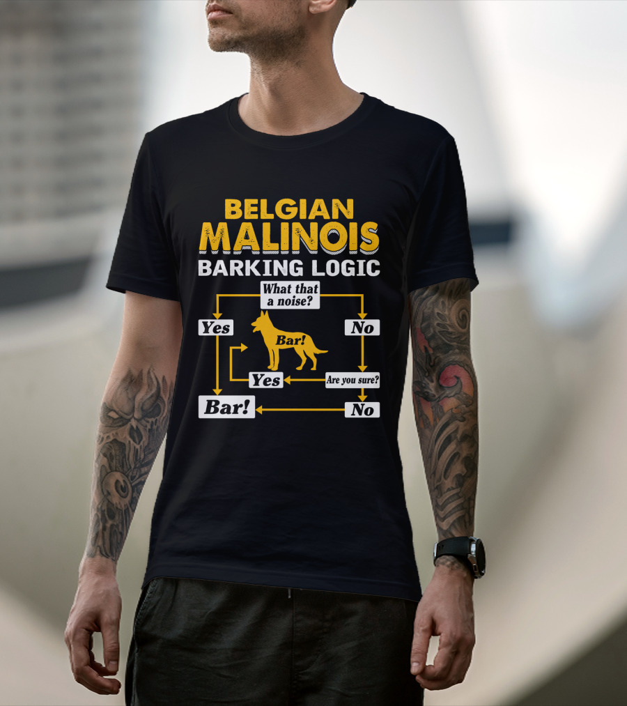 Belgian Malinois Barking Logic Flowchart What That A Noise Yes Bar Are You Sure T-Shirt