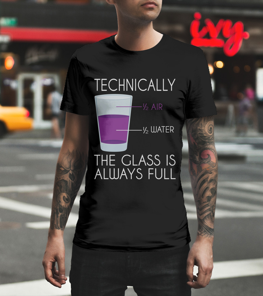 Technically The Glass Is Always Full ½ Air ½ Water Funny Science T-Shirt