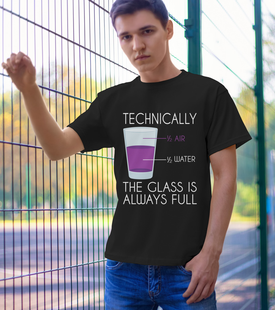 Technically The Glass Is Always Full ½ Air ½ Water Funny Science T-Shirt