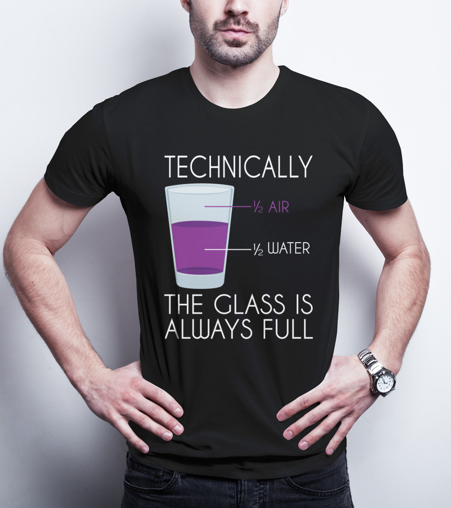 Technically The Glass Is Always Full ½ Air ½ Water Funny Science T-Shirt