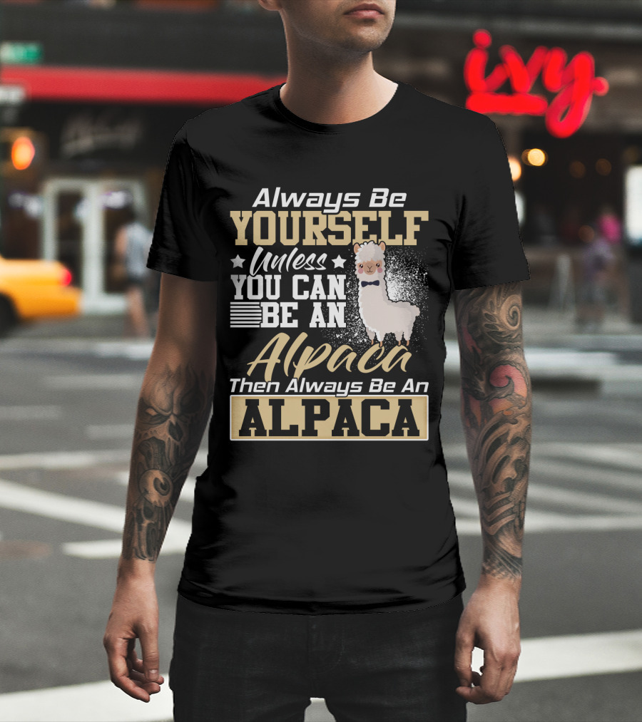 Always Be Yourself Unless You Can Be An Alpaca Then Always Be An Alpaca T-Shirt