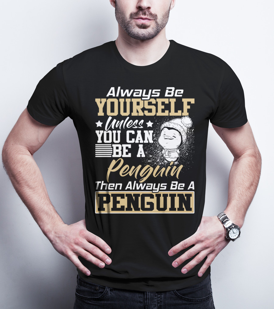 Always Be Yourself Unless You Can Be A Penguin Then Always Be A Penguin T-Shirt