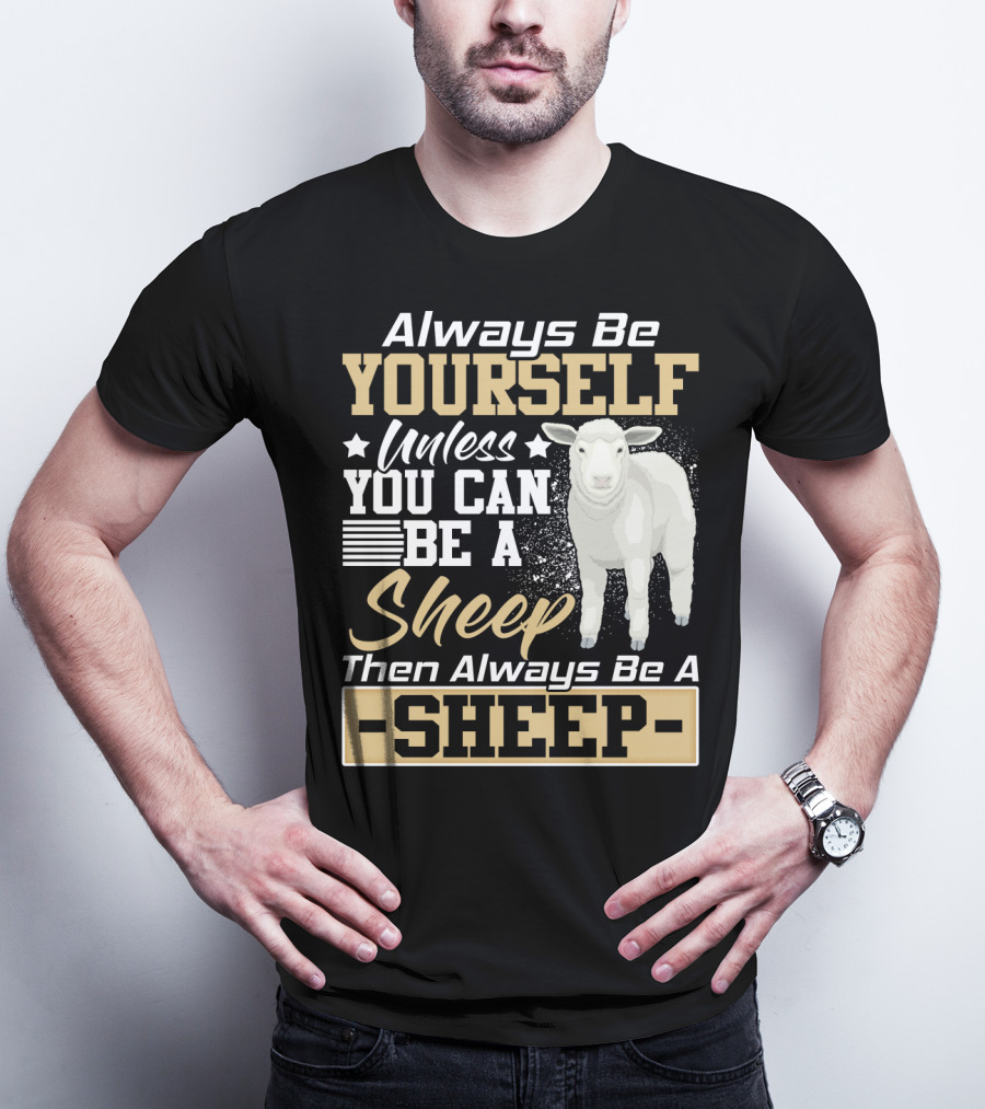 Always Be Yourself Unless You Can Be A Sheep Then Always Be A Sheep T-Shirt