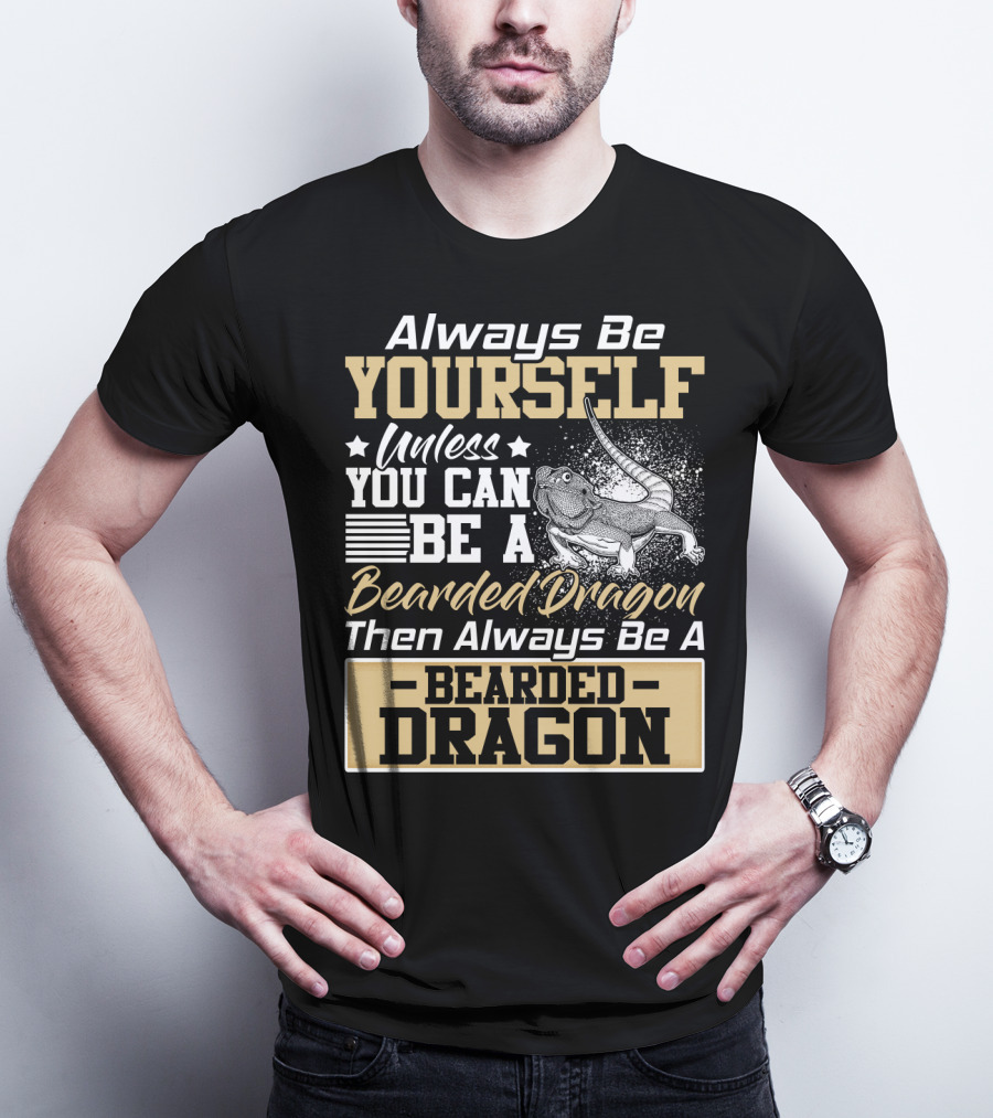 Always Be Yourself Unless You Can Be A Bearded Dragon Then Always Be A Bearded Dragon T-Shirt