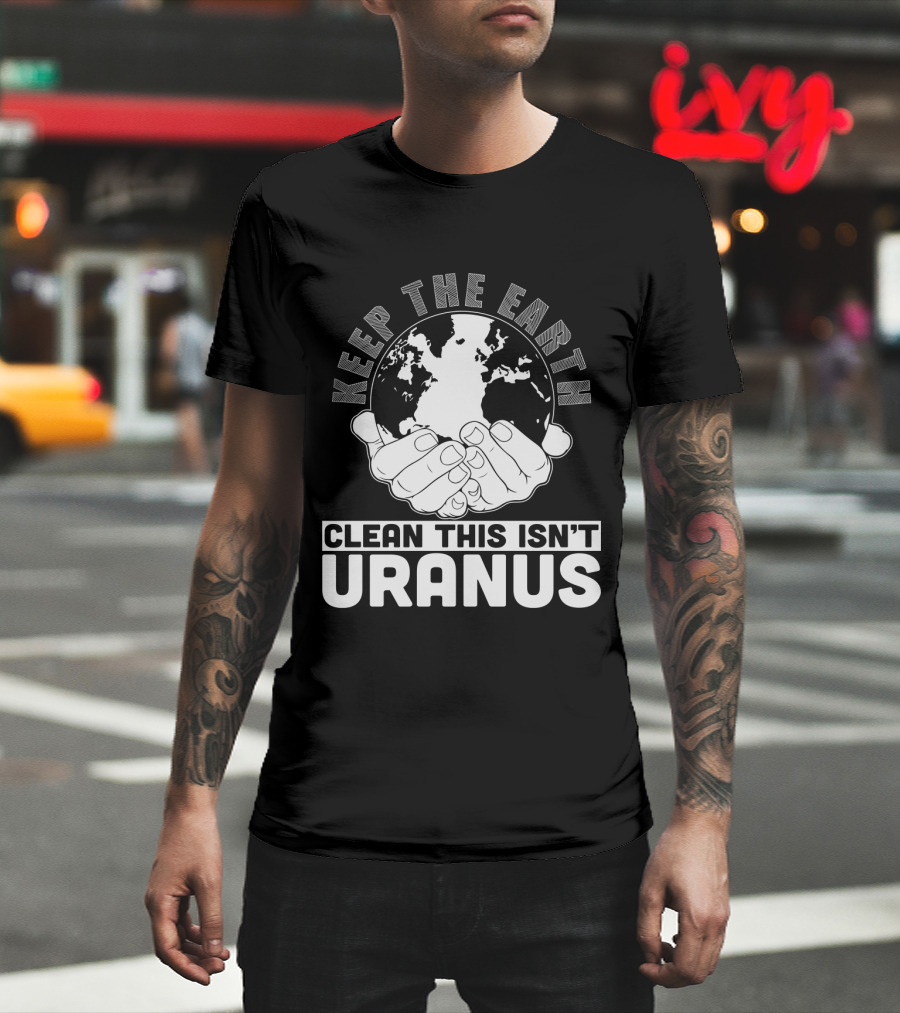 Keep The Earth Clean This Isn't Uranus T-Shirt