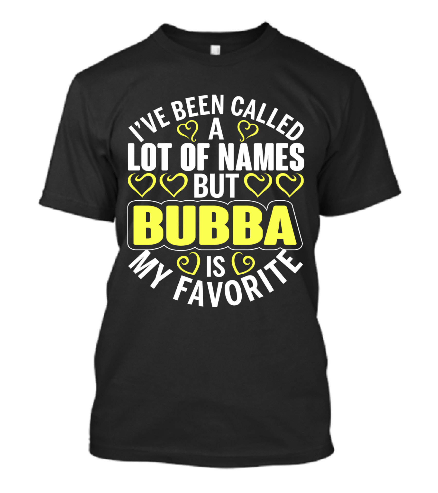 I've Been Called A Lot Of Names But Bubba Is My Favorite With Yellow Hearts T-Shirt