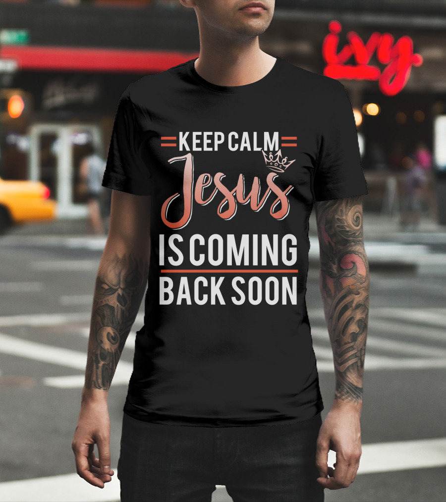Keep Calm Jesus Is Coming Back Soon Crown T-Shirt