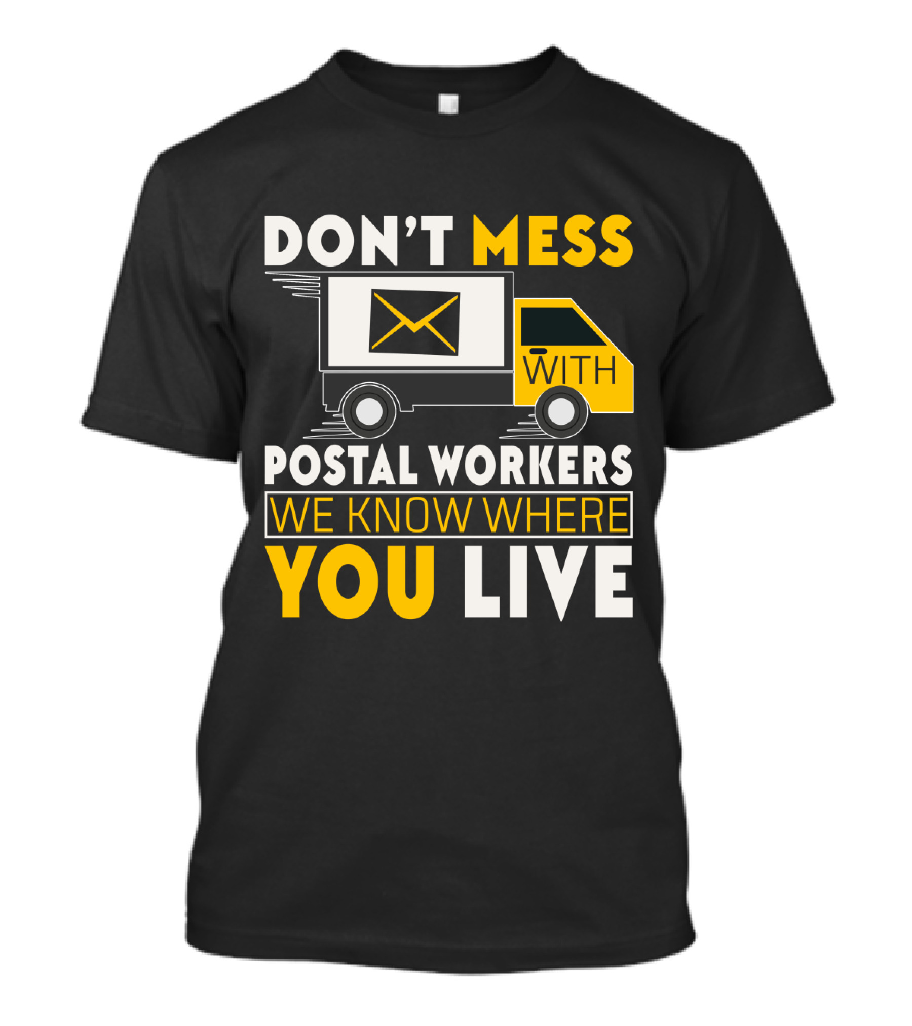 DON'T MESS WITH POSTAL WORKERS WE KNOW WHERE YOU LIVE T-Shirt