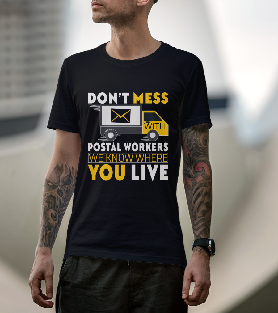 DON'T MESS WITH POSTAL WORKERS WE KNOW WHERE YOU LIVE T-Shirt