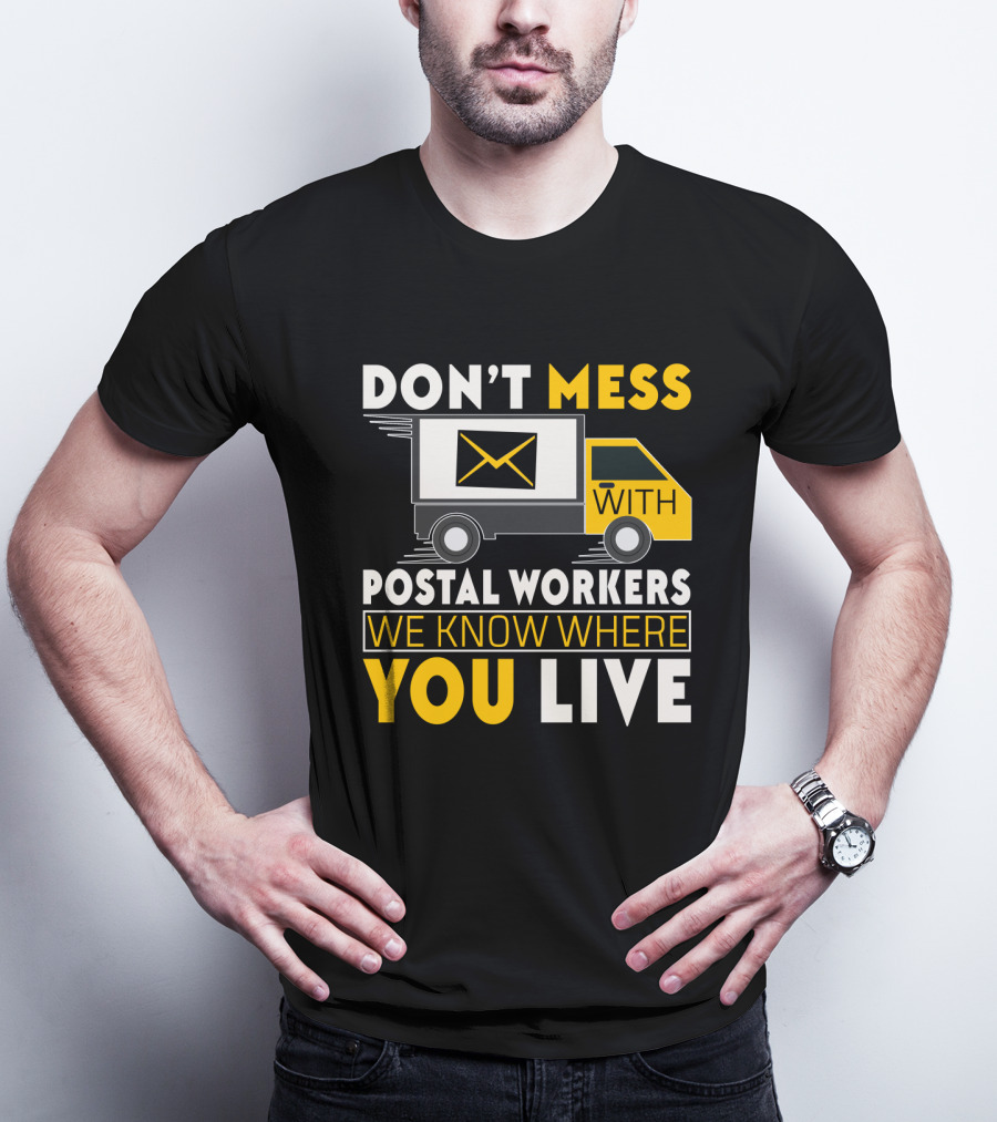 DON'T MESS WITH POSTAL WORKERS WE KNOW WHERE YOU LIVE T-Shirt