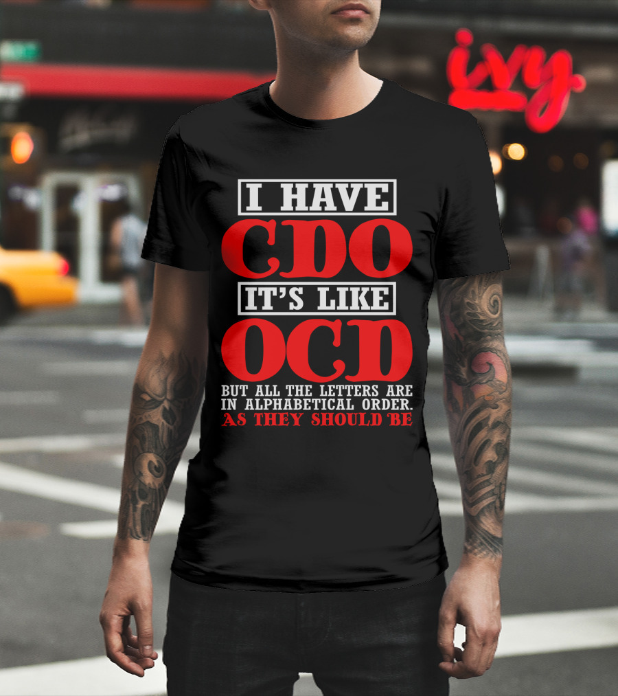 I Have Cdo It's Like Ocd But All The Letters Are IN Alphabetical Order As They Should Be T-Shirt