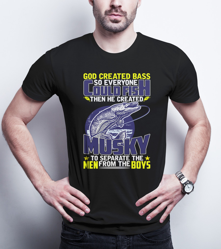 God Created Bass So Everyone Could Fish Then He Created Musky To Separate The Men From The Boys T-Shirt