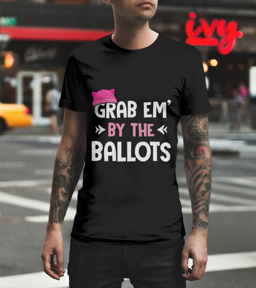 Grab Em' By The Ballots Pussy Hat T-Shirt