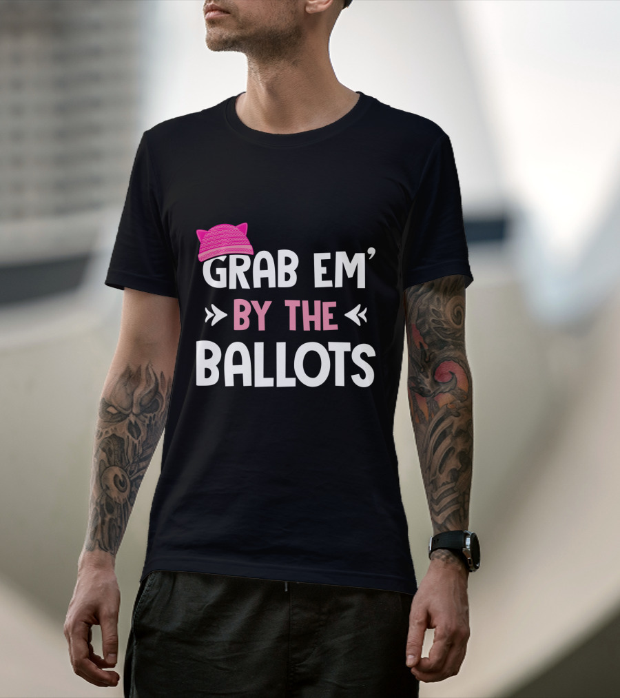 Grab Em' By The Ballots Pussy Hat T-Shirt