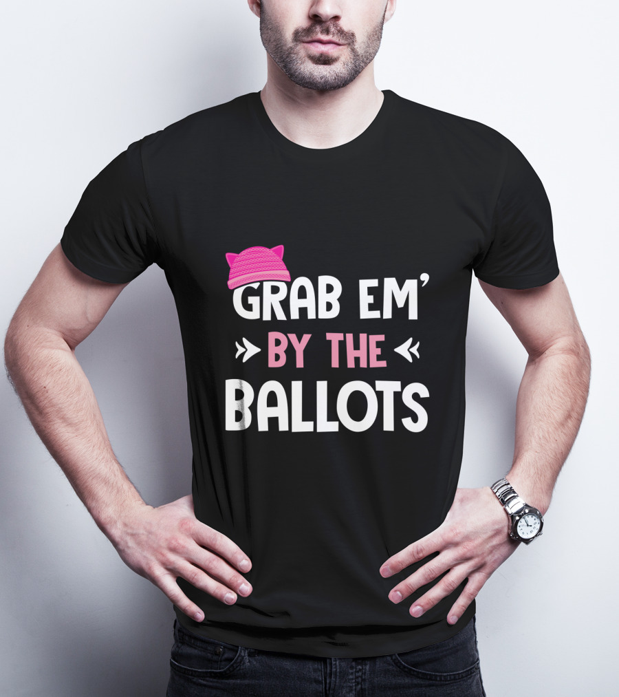Grab Em' By The Ballots Pussy Hat T-Shirt