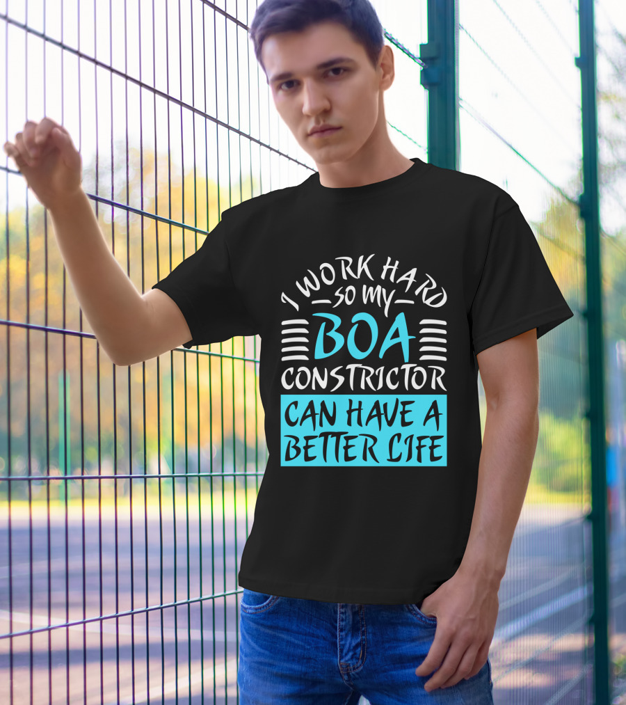 I Work Hard So My Boa Constrictor Can Have A Better Life T-Shirt