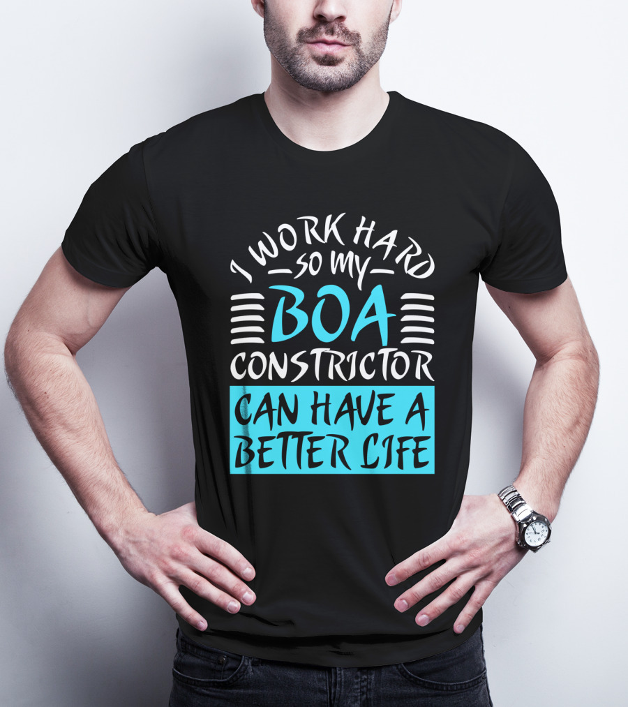 I Work Hard So My Boa Constrictor Can Have A Better Life T-Shirt
