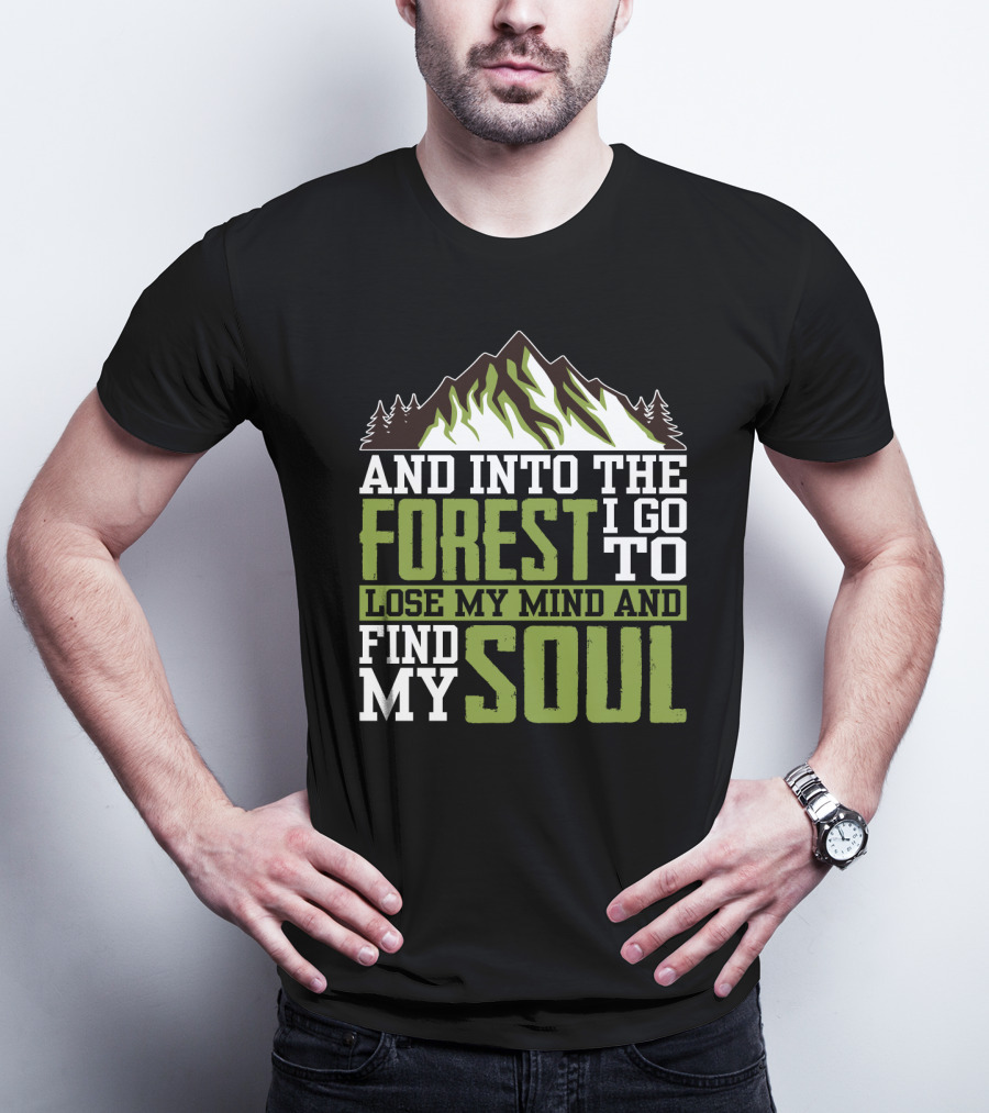 And Into The Forest I Go To Lose My Mind And Find My Soul T-Shirt