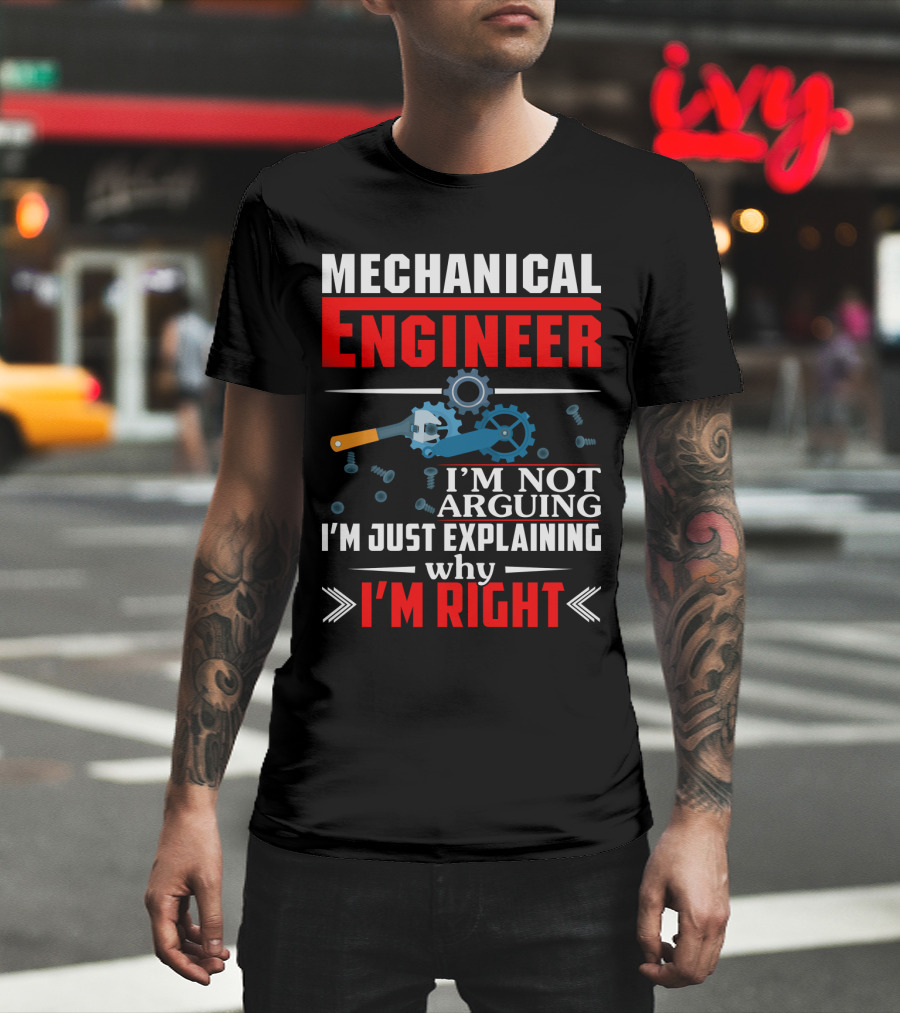 Mechanical Engineer I'm Not Arguing I'm Just Explaining Why I'm Right T-Shirt