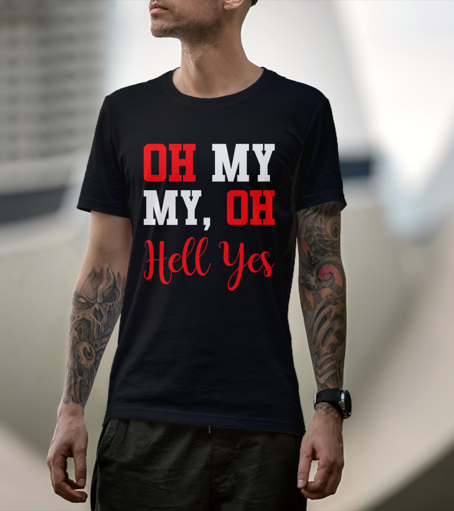 Oh My My Oh Hell Yes T-Shirt
