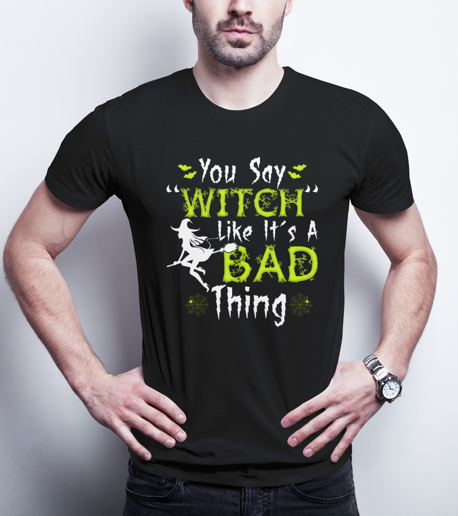You Say Witch Like It's A Bad Thing Witch Silhouette With Spider Webs T-Shirt
