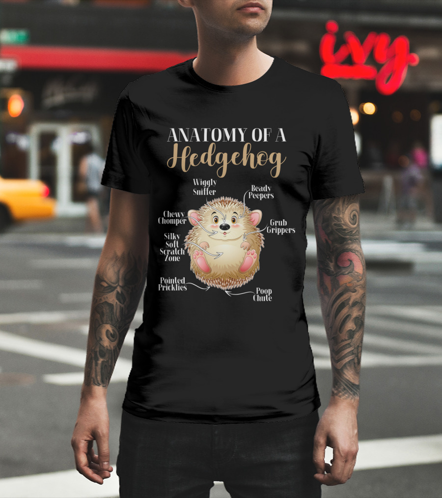 ANATOMY OF A HEDGEHOG Wiggly Sniffer Beady Peepers Grub Grippers Chewy Chomper Silky Soft Scratch Zone Pointed Pricklies Poop Chute T-Shirt