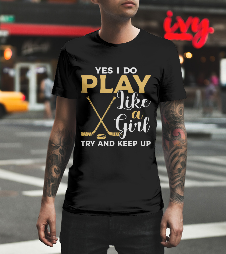 Yes I Do Play Like A Girl Try To Keep Up Hockey Sticks Puck T-Shirt