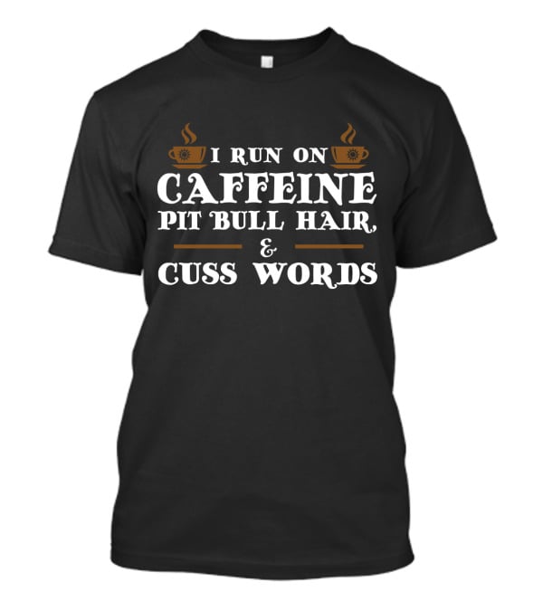 I Run On Caffeine Pitbull Hair And Cuss Words With Coffee Cup Icons T-Shirt