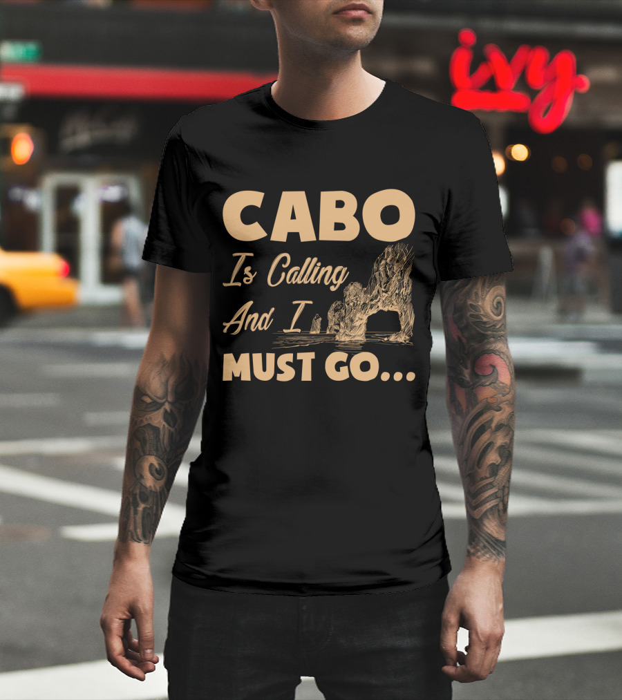 Cabo Is Calling And I Must Go Arch Formation Ocean Scene T-Shirt