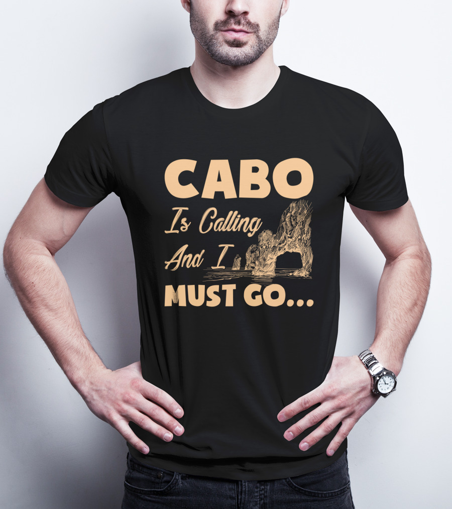 Cabo Is Calling And I Must Go Arch Formation Ocean Scene T-Shirt