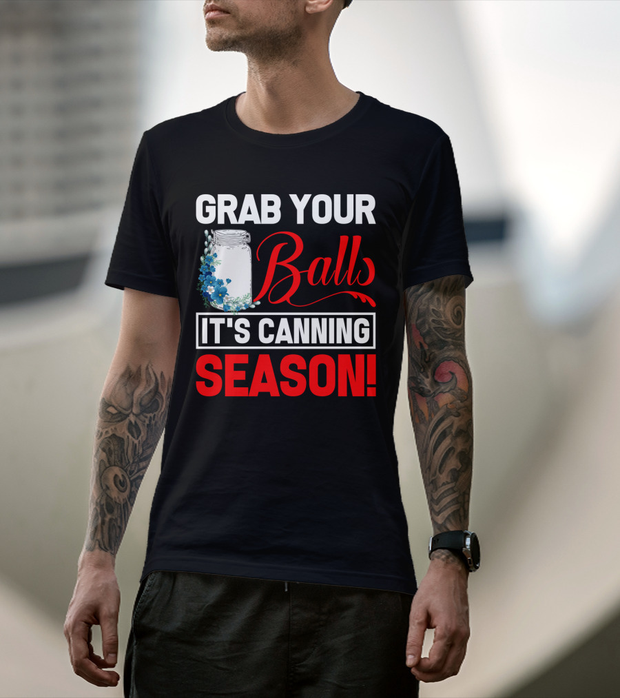 Grab Your Balls With A Jar And Flowers It’s Canning Season T-Shirt