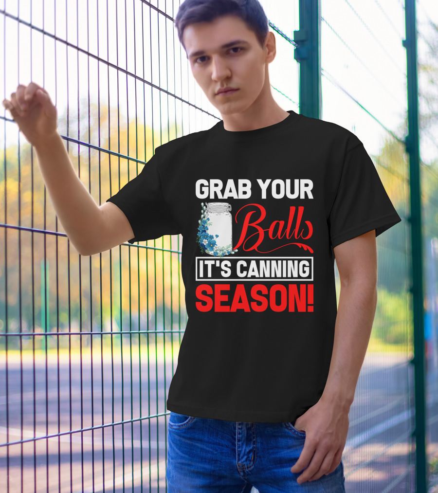 Grab Your Balls With A Jar And Flowers It’s Canning Season T-Shirt