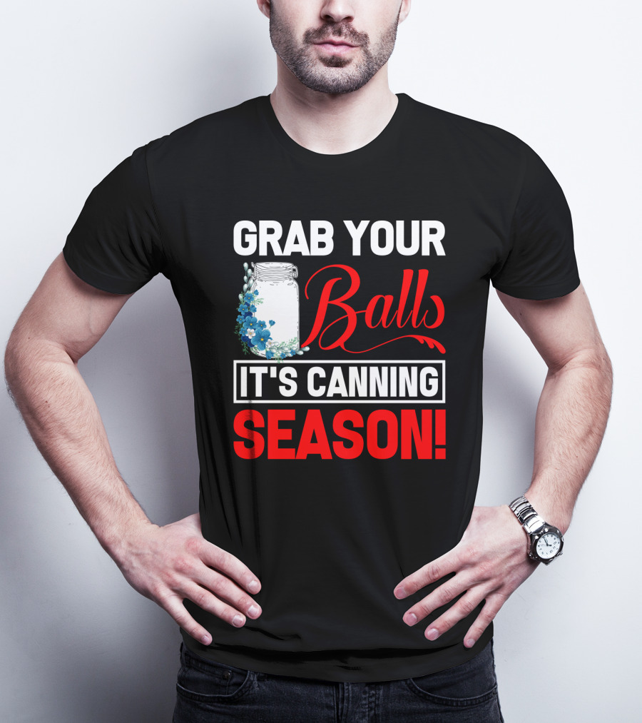 Grab Your Balls With A Jar And Flowers It’s Canning Season T-Shirt