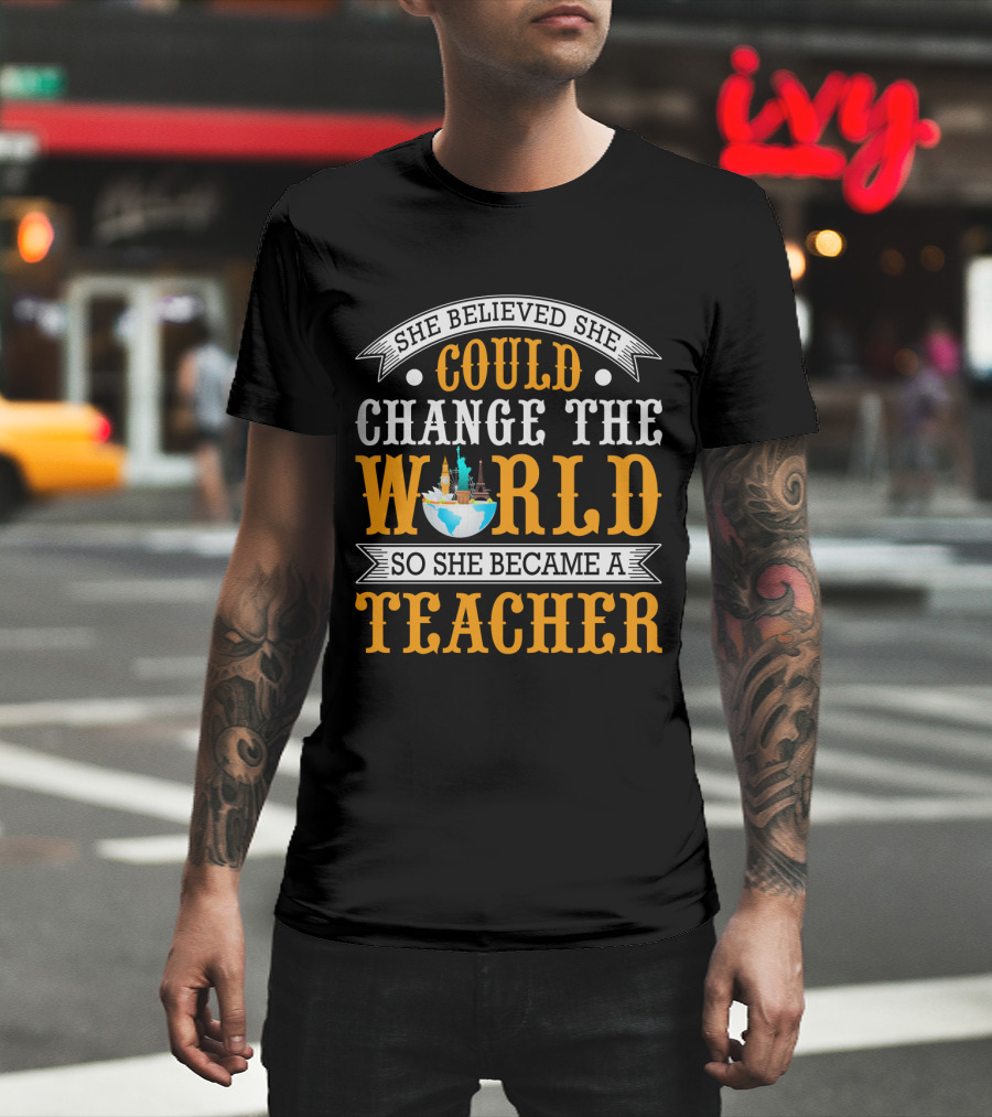 She Believed She Could Change The World So She Became A Teacher Globe T-Shirt