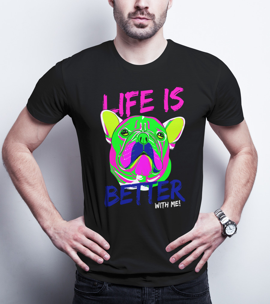 LIFE IS BETTER WITH ME Neon Bulldog T-Shirt