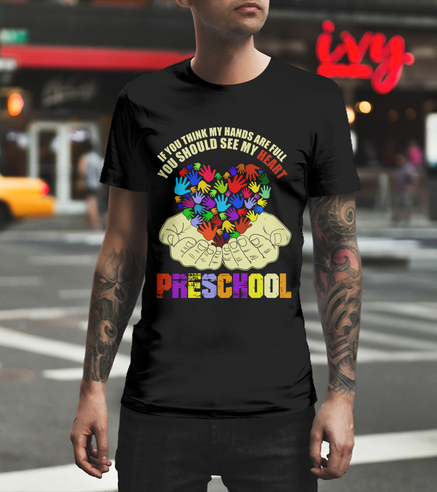 If You Think My Hands Are Full You Should See My Heart Preschool T-Shirt