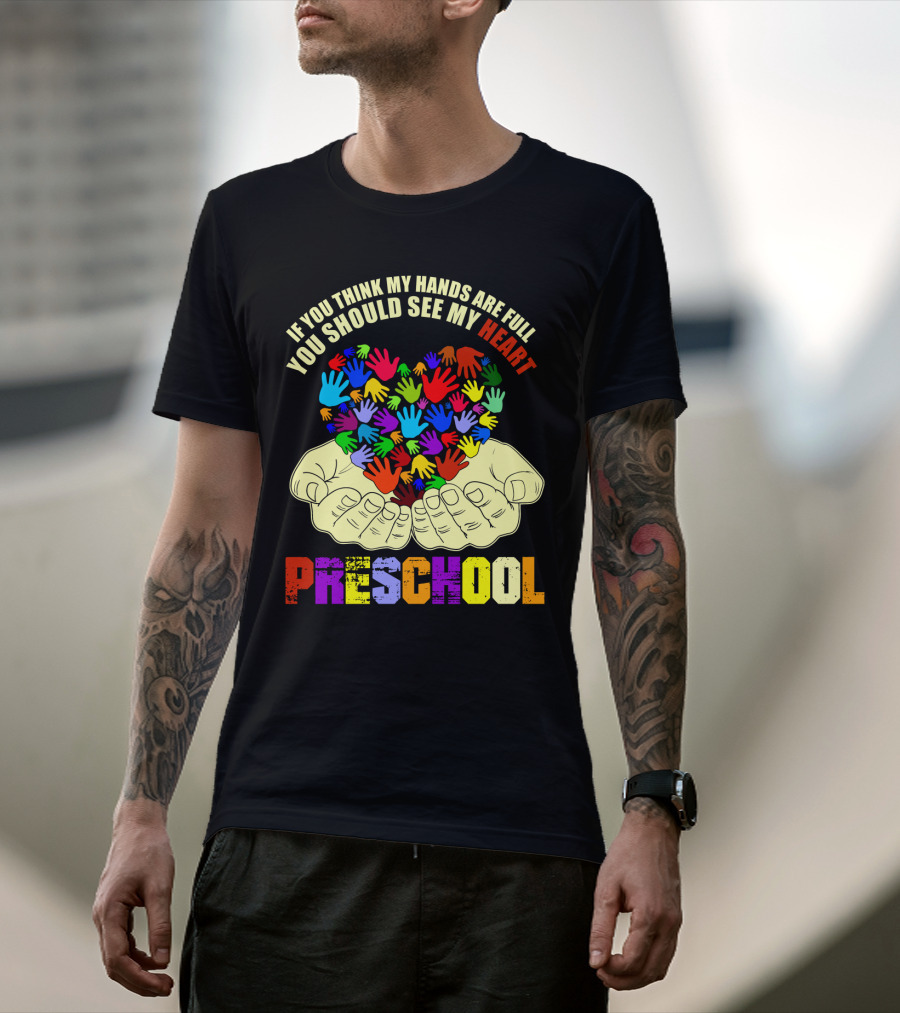 If You Think My Hands Are Full You Should See My Heart Preschool T-Shirt