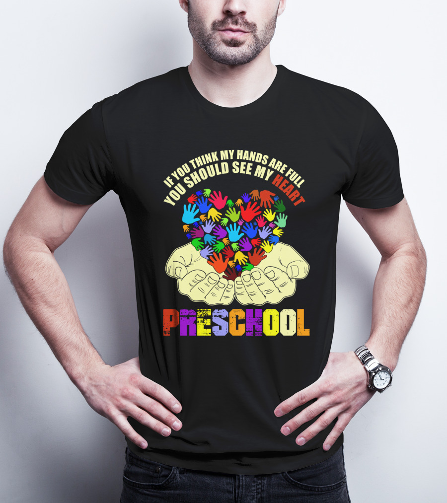 If You Think My Hands Are Full You Should See My Heart Preschool T-Shirt
