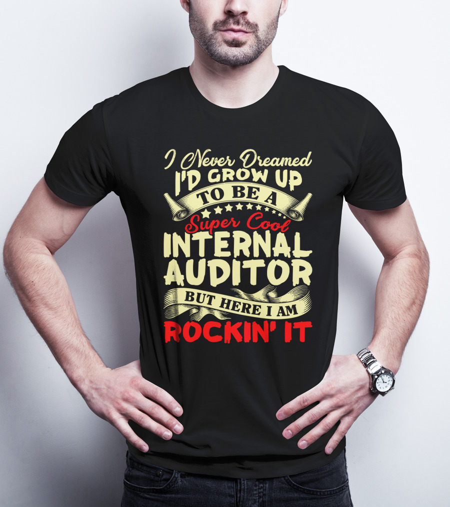 I Never Dreamed I'd Grow Up To Be A Super Cool Internal Auditor But Here I Am Rockin' It T-Shirt