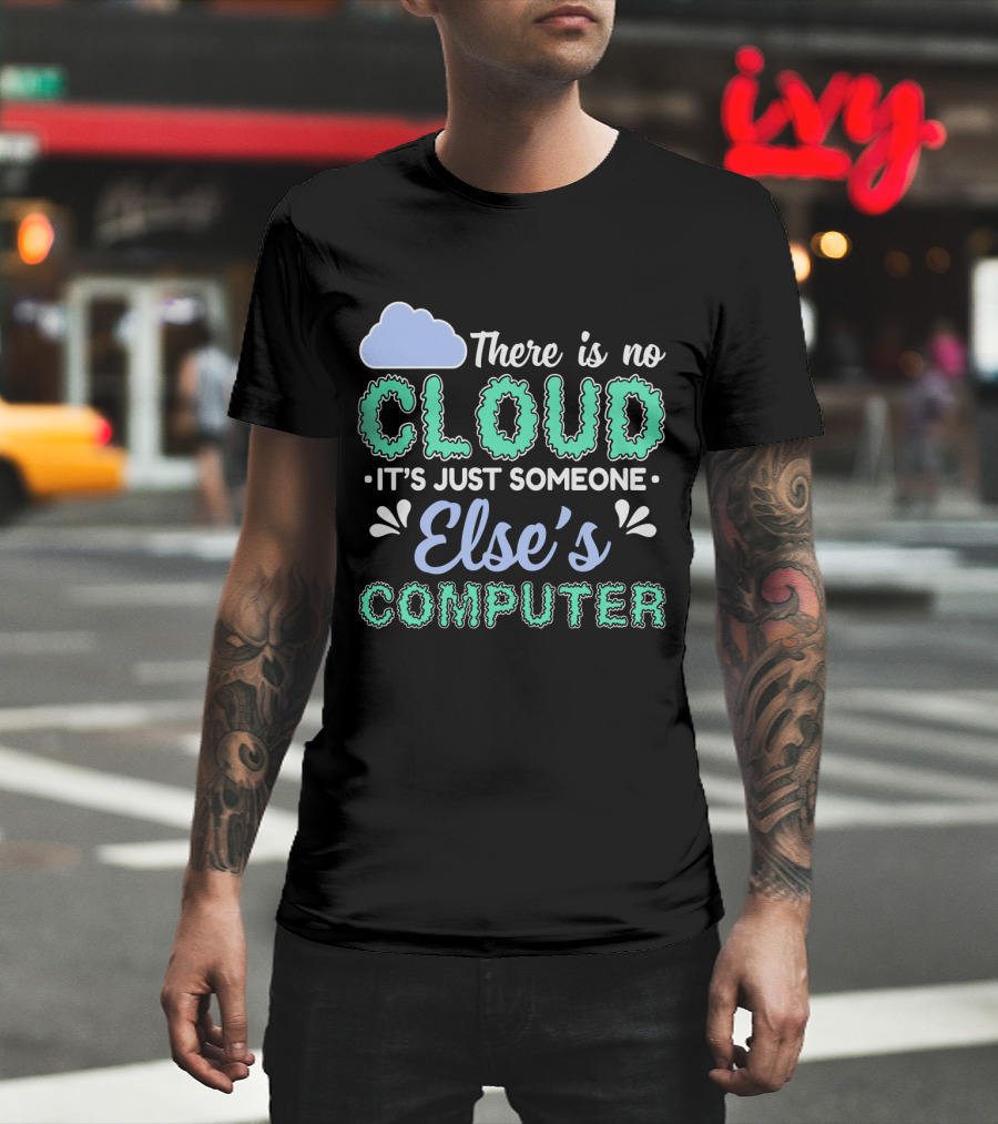 There Is No Cloud It's Just Someone Else's Computer T-Shirt