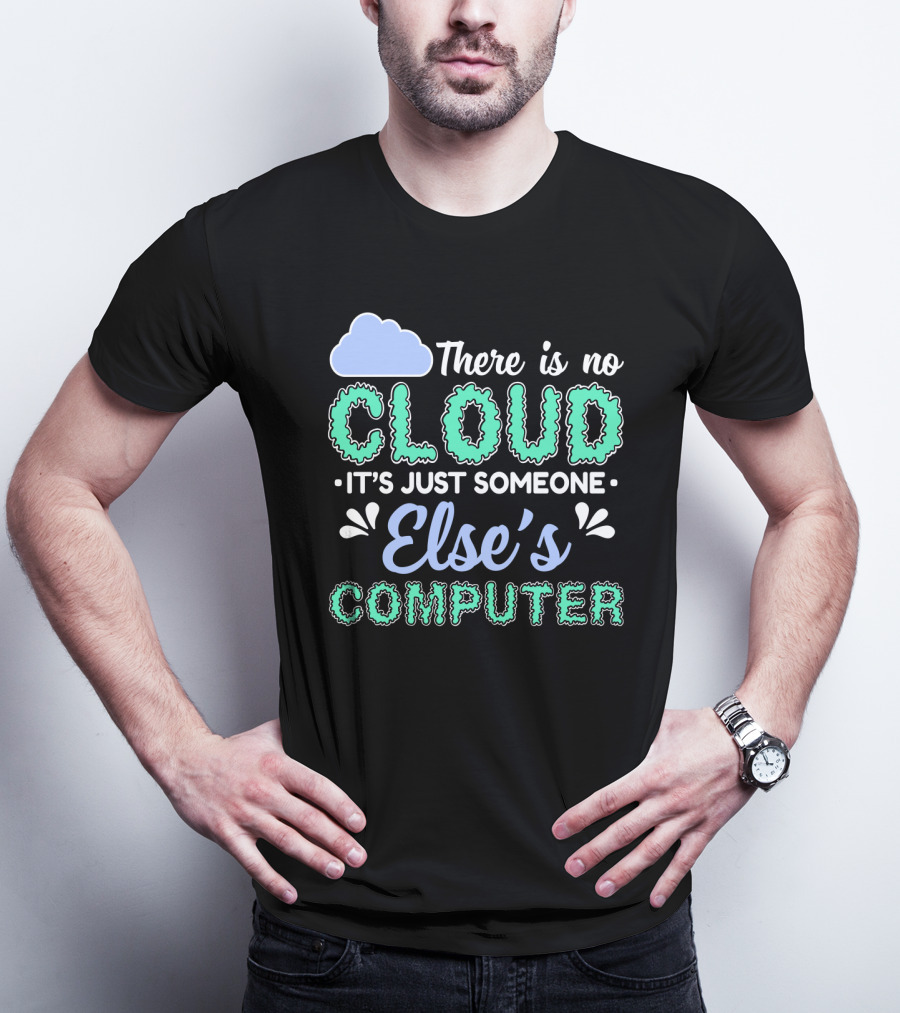 There Is No Cloud It's Just Someone Else's Computer T-Shirt