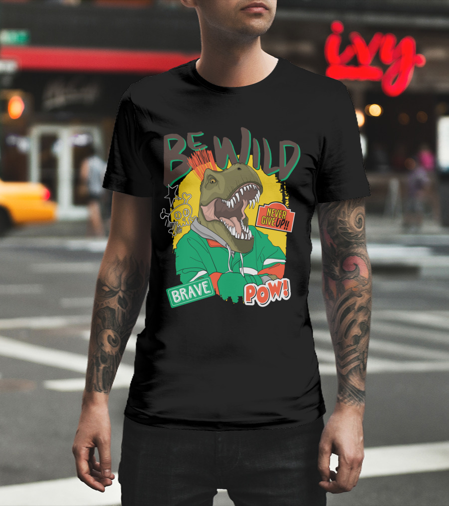 Be Wild Brave Dinosaur Never Give Up Pow T-Shirt