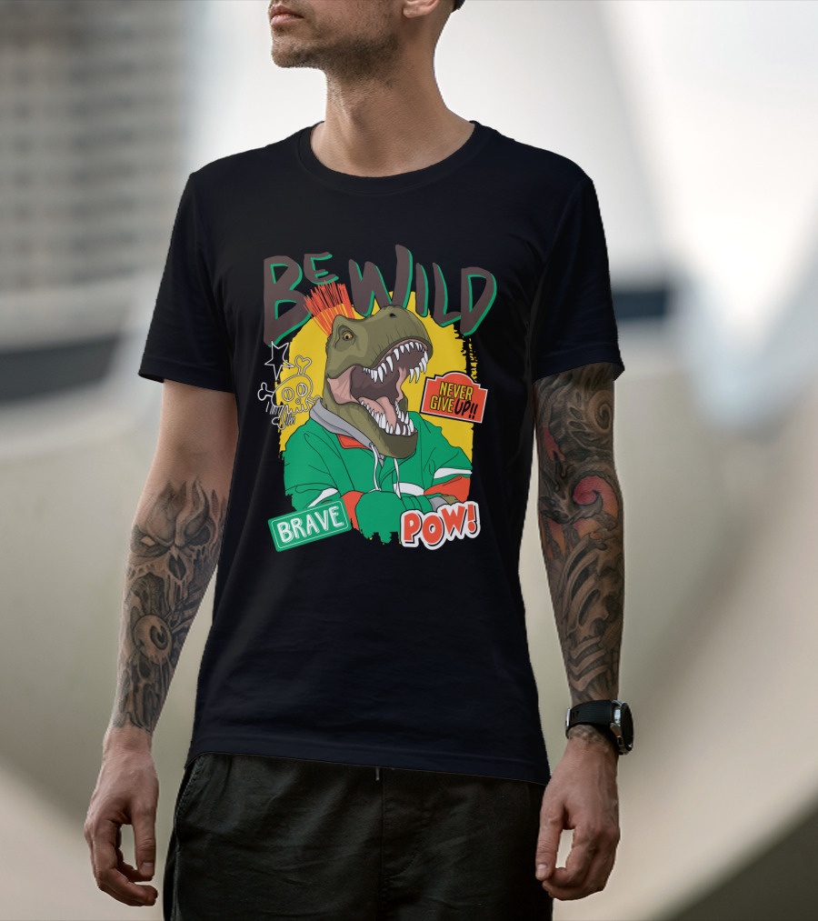 Be Wild Brave Dinosaur Never Give Up Pow T-Shirt